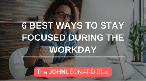 6 Best Ways to Stay Focused During the Workday | JOHNLEONARD