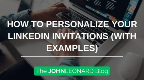 How to Personalize Your LinkedIn Invitations (with Examples) | JOHNLEONARD
