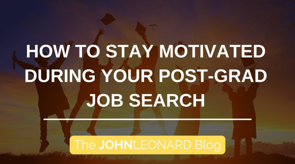 How To Stay Motivated During Your Post Grad Job Search JOHNLEONARD