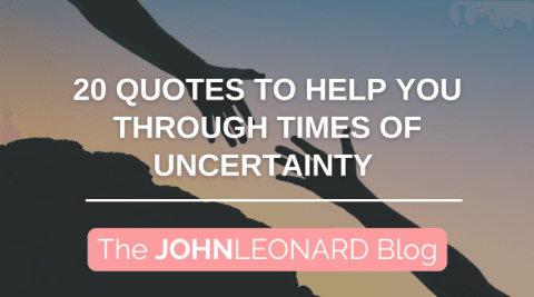 20 Quotes To Help You Through Times Of Uncertainty | JOHNLEONARD